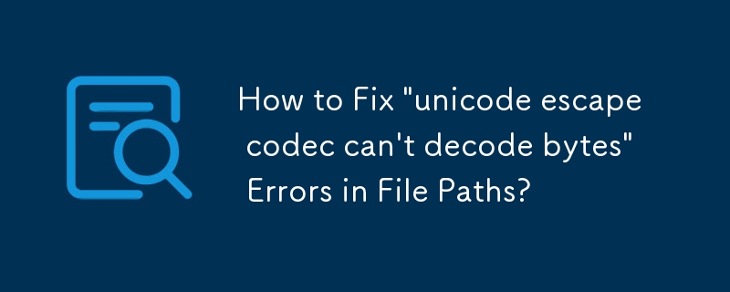 How To Fix Unicode Escape Codec Can T Decode Bytes Errors In File