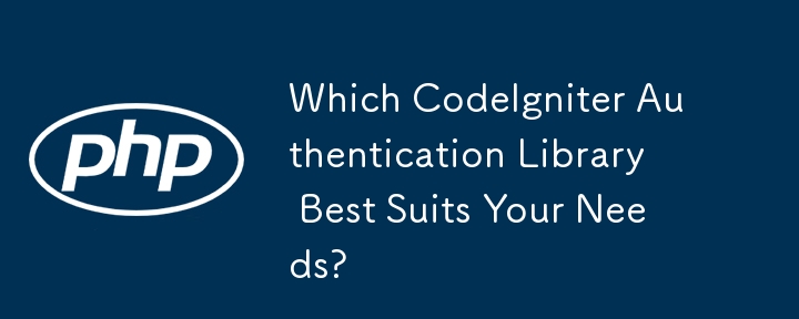 Which CodeIgniter Authentication Library Best Suits Your Needs PHP