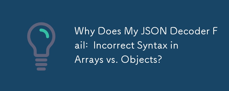Why Does My Json Decoder Fail Incorrect Syntax In Arrays Vs Objects
