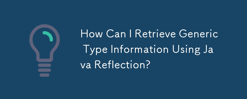 How Can I Retrieve Generic Type Information Using Java Reflection