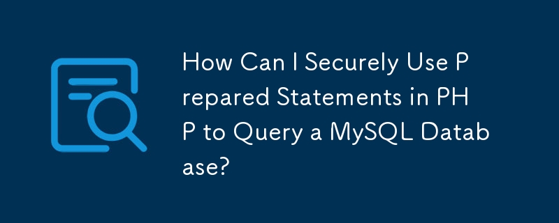 How Can I Securely Use Prepared Statements In PHP To Query A MySQL