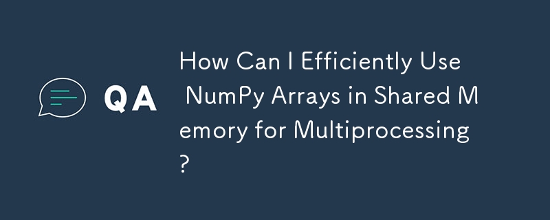 How Can I Efficiently Use Numpy Arrays In Shared Memory For