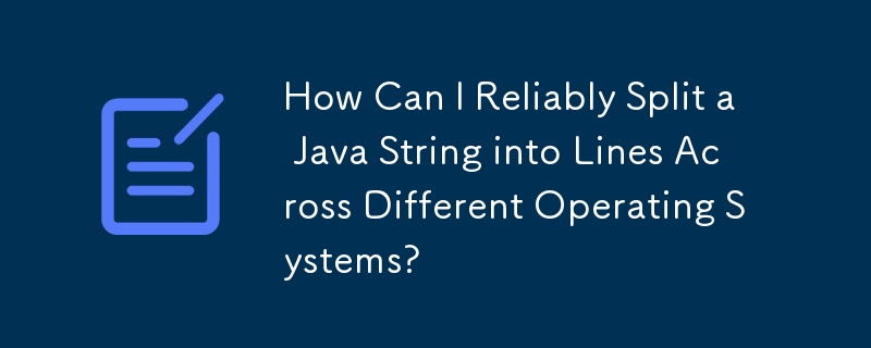 How Can I Reliably Split A Java String Into Lines Across Different