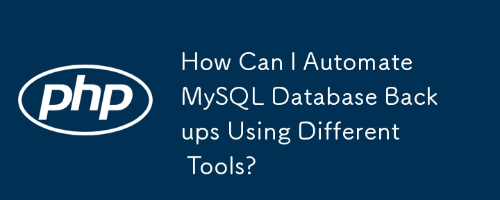 How Can I Automate MySQL Database Backups Using Different Tools PHP