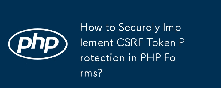 How To Securely Implement CSRF Token Protection In PHP Forms PHP