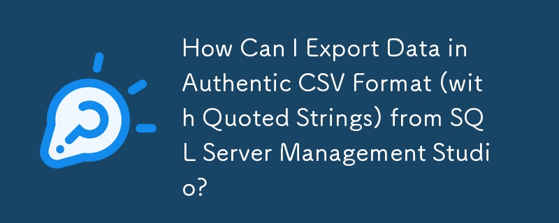 How Can I Export Data In Authentic CSV Format With Quoted Strings
