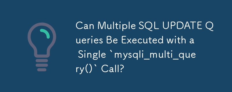 Can Multiple SQL UPDATE Queries Be Executed With A Single Mysqli Multi