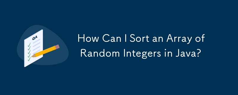 How Can I Sort An Array Of Random Integers In Java JavaTutorial Php Cn