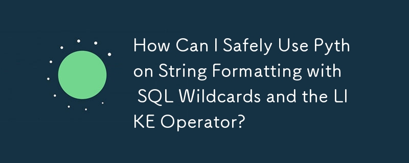 How Can I Safely Use Python String Formatting With Sql Wildcards And