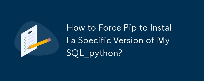 How To Force Pip To Install A Specific Version Of Mysql Python Mysql