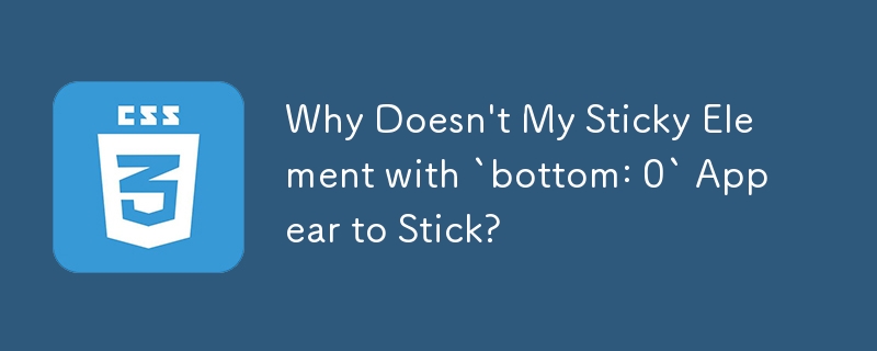 Why Doesn T My Sticky Element With Bottom 0 Appear To Stick CSS