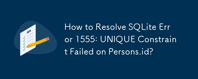 How To Resolve Sqlite Error Unique Constraint Failed On Persons