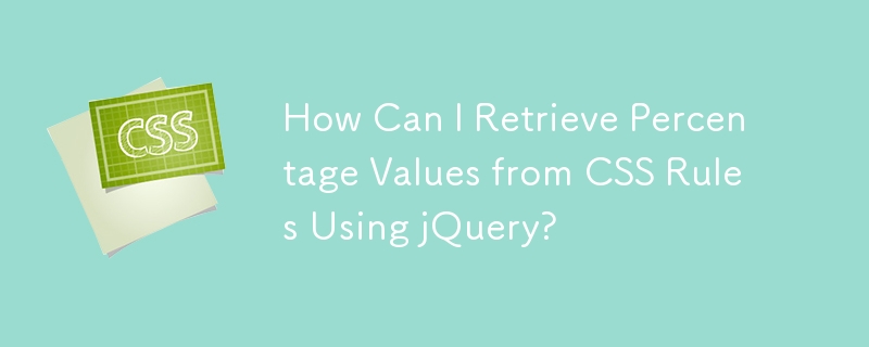 How Can I Retrieve Percentage Values From CSS Rules Using JQuery CSS