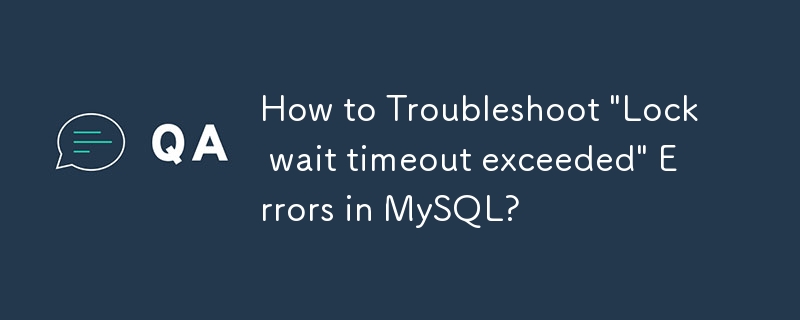 How To Troubleshoot Lock Wait Timeout Exceeded Errors In MySQL Mysql Tutorial Php Cn