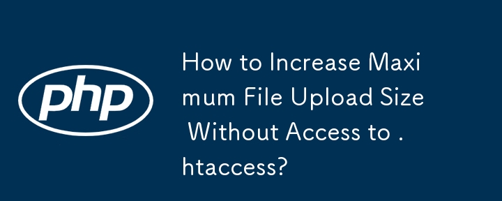 How To Increase Maximum File Upload Size Without Access To Htaccess