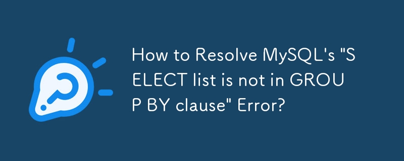 How To Resolve MySQL S SELECT List Is Not In GROUP BY Clause Error