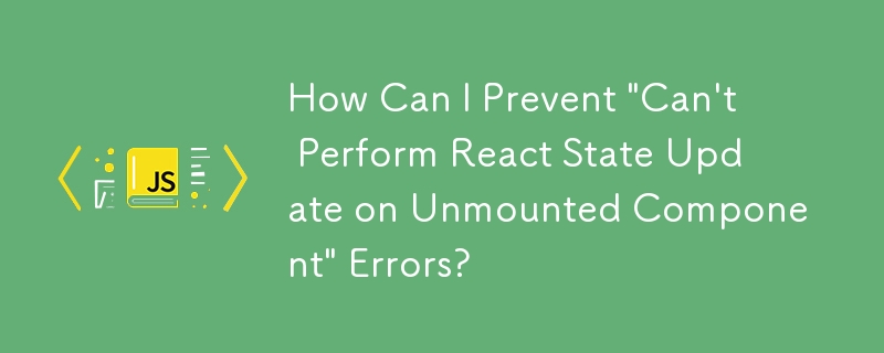 How Can I Prevent Can T Perform React State Update On Unmounted
