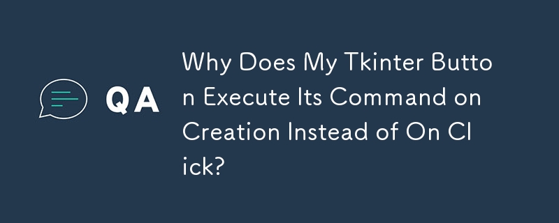 Why Does My Tkinter Button Execute Its Command On Creation Instead Of