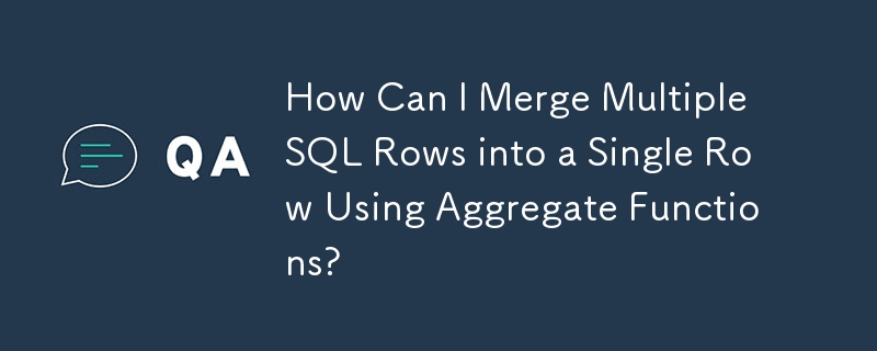 How Can I Merge Multiple SQL Rows Into A Single Row Using Aggregate