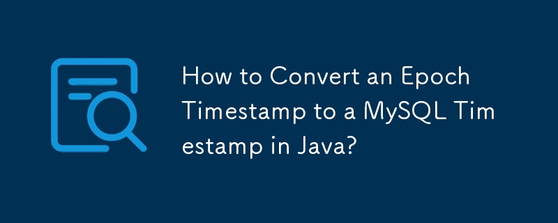 How To Convert An Epoch Timestamp To A MySQL Timestamp In Java