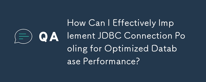 How Can I Effectively Implement Jdbc Connection Pooling For Optimized