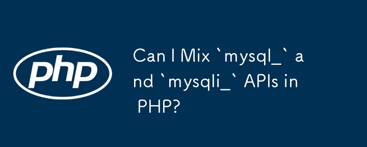 Can I Mix Mysql And Mysqli Apis In Php Php Tutorial Php Cn