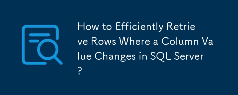 How To Efficiently Retrieve Rows Where A Column Value Changes In Sql