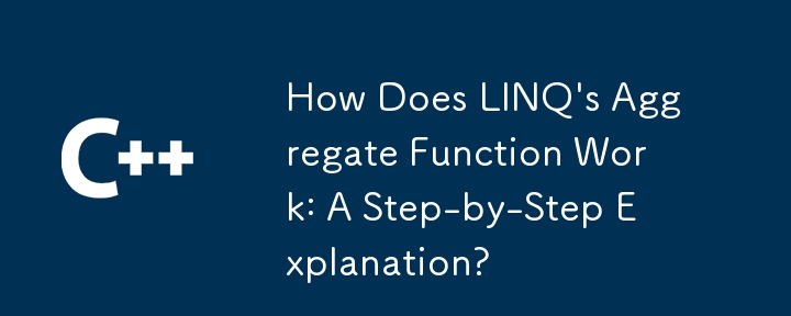 How Does LINQ S Aggregate Function Work A Step By Step Explanation