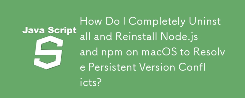 How Do I Completely Uninstall And Reinstall Node Js And Npm On MacOS To