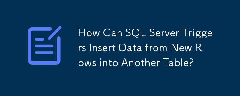How Can Sql Server Triggers Insert Data From New Rows Into Another