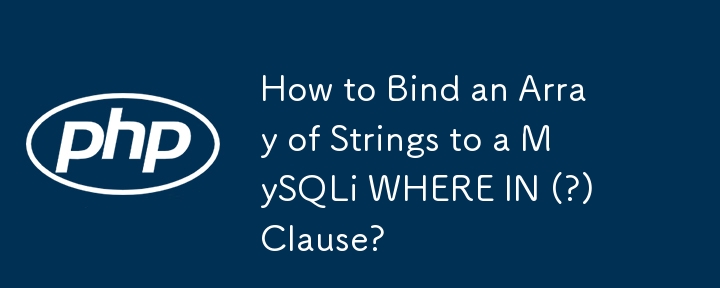 How To Bind An Array Of Strings To A Mysqli Where In Clause Php