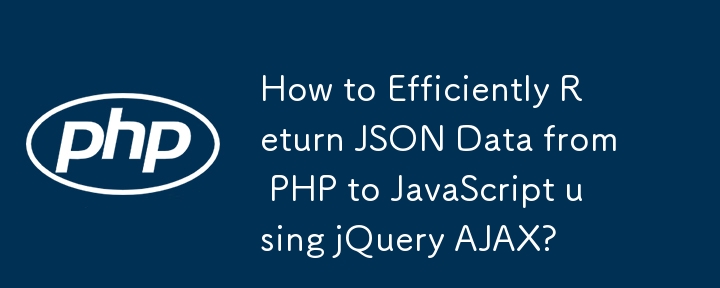 How To Efficiently Return JSON Data From PHP To JavaScript Using JQuery