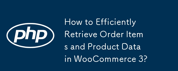 How To Efficiently Retrieve Order Items And Product Data In WooCommerce