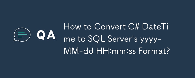 How To Convert C DateTime To SQL Server S Yyyy MM Dd HH Mm Ss Format