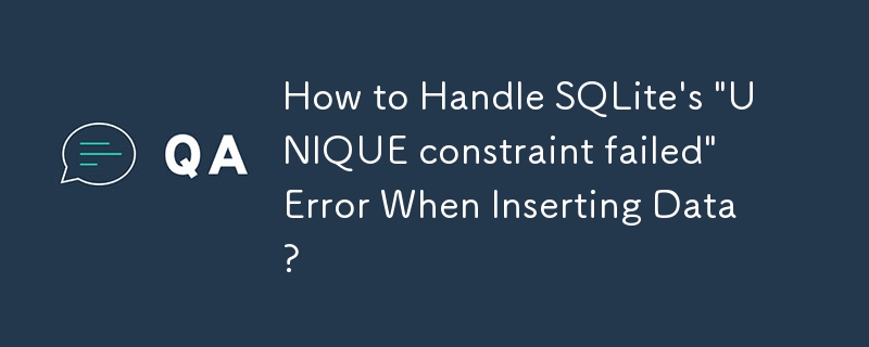 How To Handle Sqlite S Unique Constraint Failed Error When Inserting