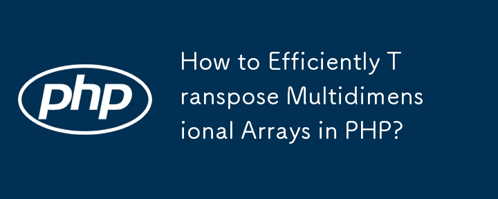 How To Efficiently Transpose Multidimensional Arrays In Php Php