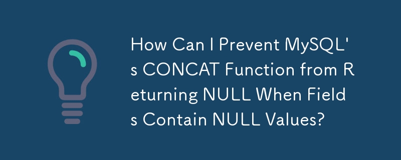 How Can I Prevent MySQL S CONCAT Function From Returning NULL When