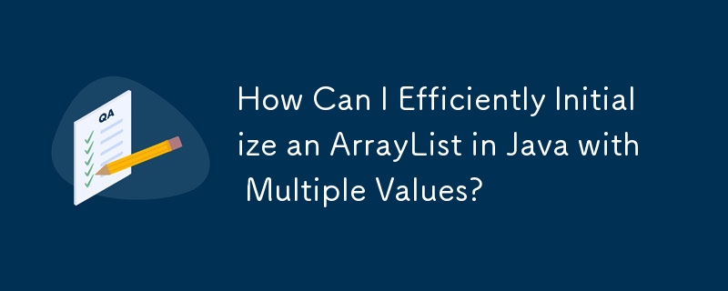 How Can I Efficiently Initialize An Arraylist In Java With Multiple