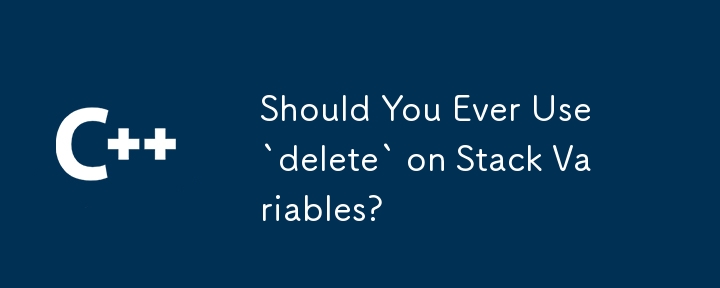 Should You Ever Use Delete On Stack Variables C Php Cn