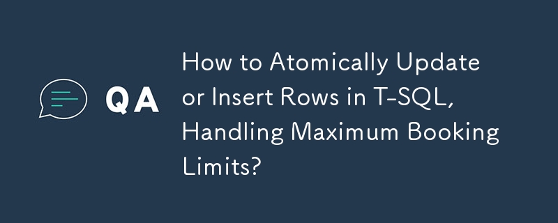 How To Atomically Update Or Insert Rows In T Sql Handling Maximum