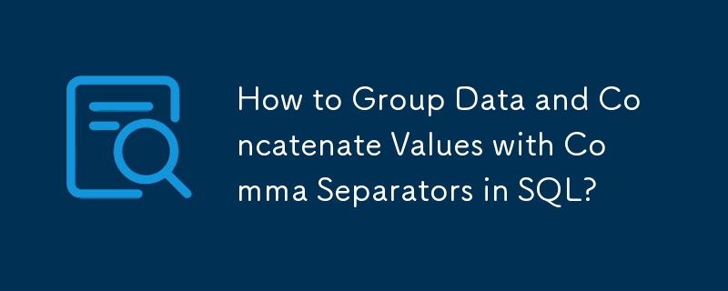 How To Group Data And Concatenate Values With Comma Separators In SQL