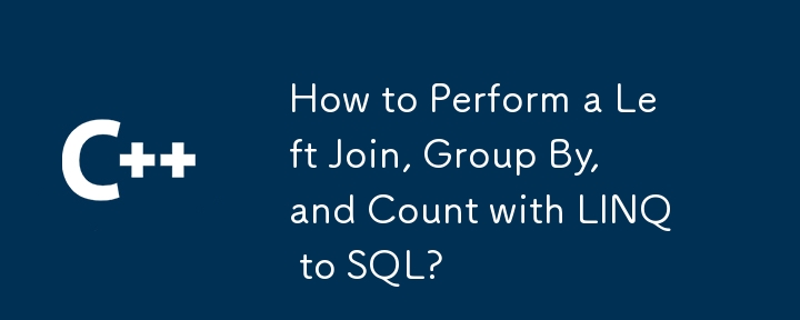 How To Perform A Left Join Group By And Count With LINQ To SQL C