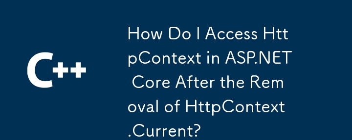 How Do I Access HttpContext In ASP NET Core After The Removal Of
