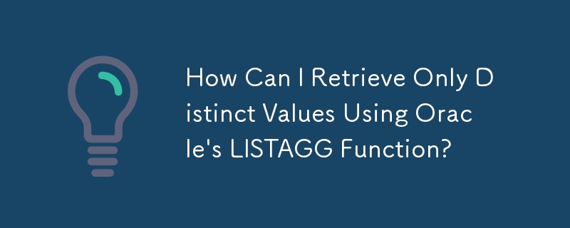 How Can I Retrieve Only Distinct Values Using Oracle S LISTAGG Function