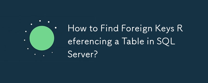 How To Find Foreign Keys Referencing A Table In SQL Server Mysql