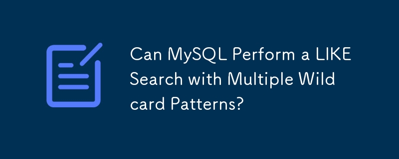 Can Mysql Perform A Like Search With Multiple Wildcard Patterns Mysql