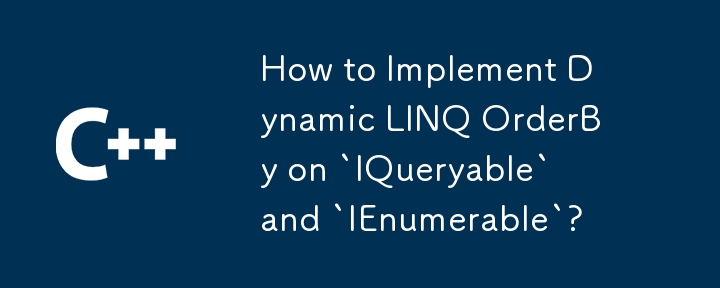 How To Implement Dynamic LINQ OrderBy On IQueryable And IEnumerable