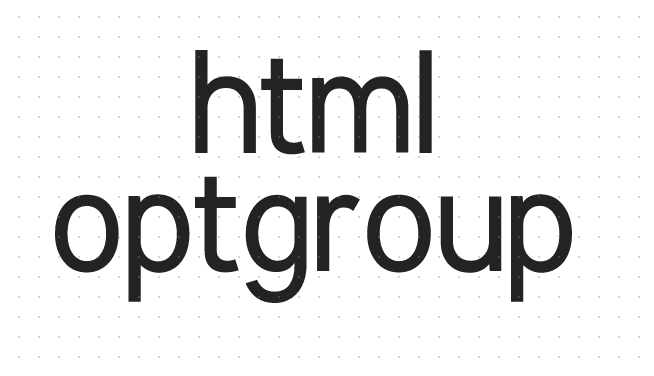 What Does The Html Optgroup Tag Mean Analysis Of Usage And Attribute