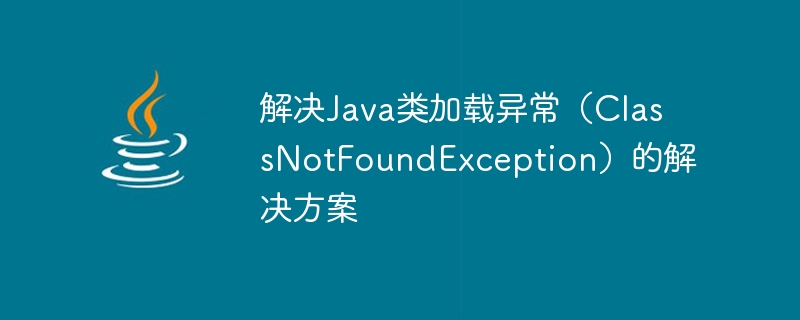 Solution To Java Class Loading Exception ClassNotFoundException
