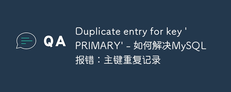 Duplicate entry for key PRIMARY 如何解决MySQL报错主键重复记录 mysql教程 PHP中文网